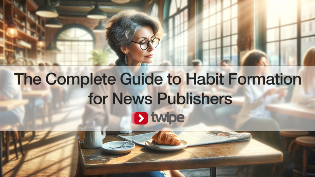 The Complete Guide to Habit Formation for News Publishers - Twipe